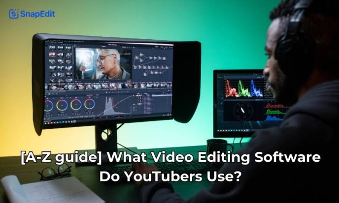 [A-Z guide] What Video Editing Software Do YouTubers Use? - Blog SnapEdit